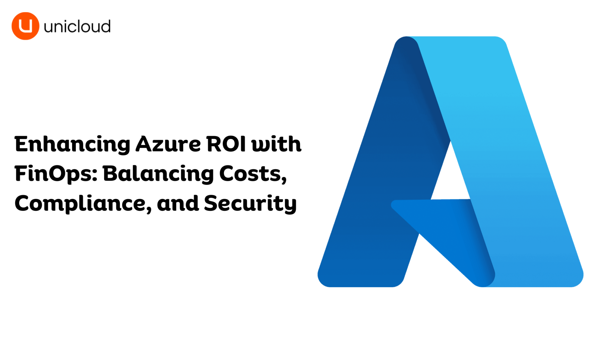 Enhancing Azure ROI with FinOps: Balancing Costs, Compliance, and Security - Unicloud