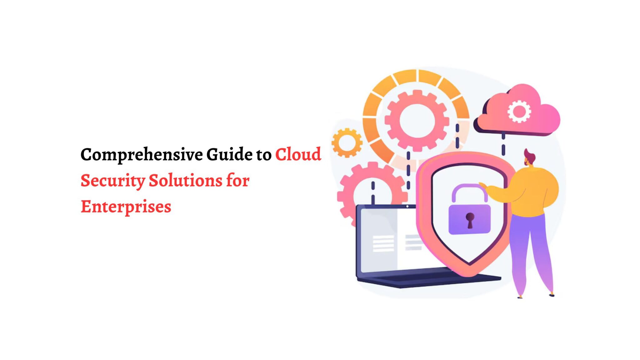Comprehensive Guide to Cloud Security Solutions for Enterprises