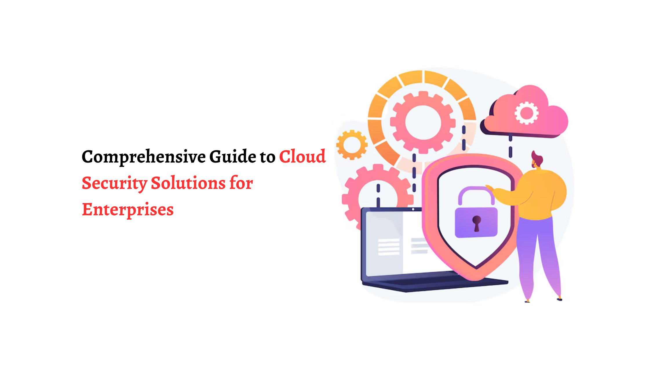 Comprehensive Guide to Cloud Security Solutions for Enterprises