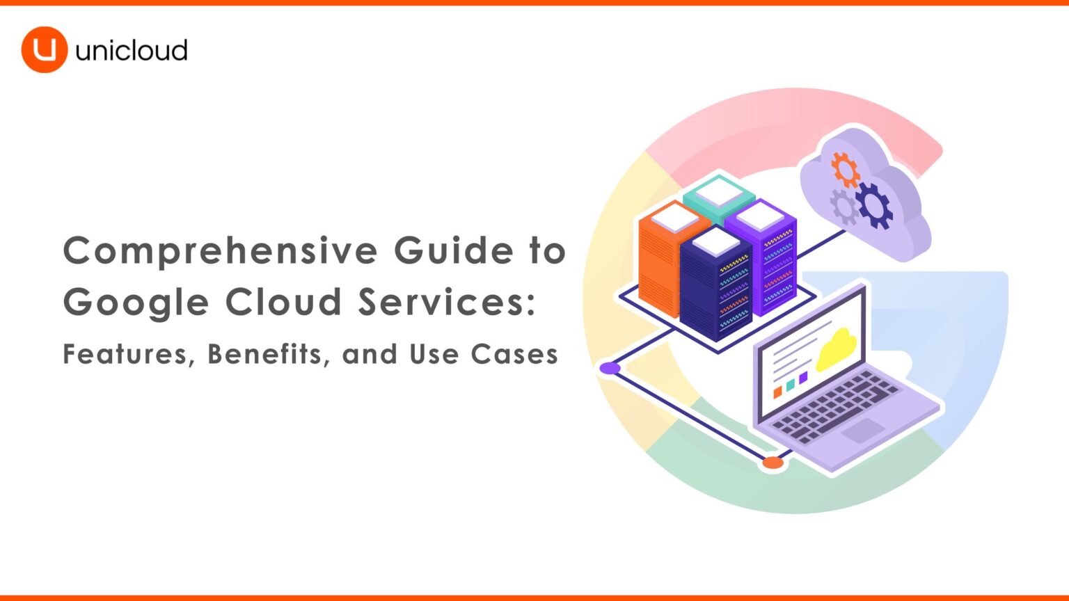 Comprehensive Guide to Google Cloud Services: Features, Benefits, and ...