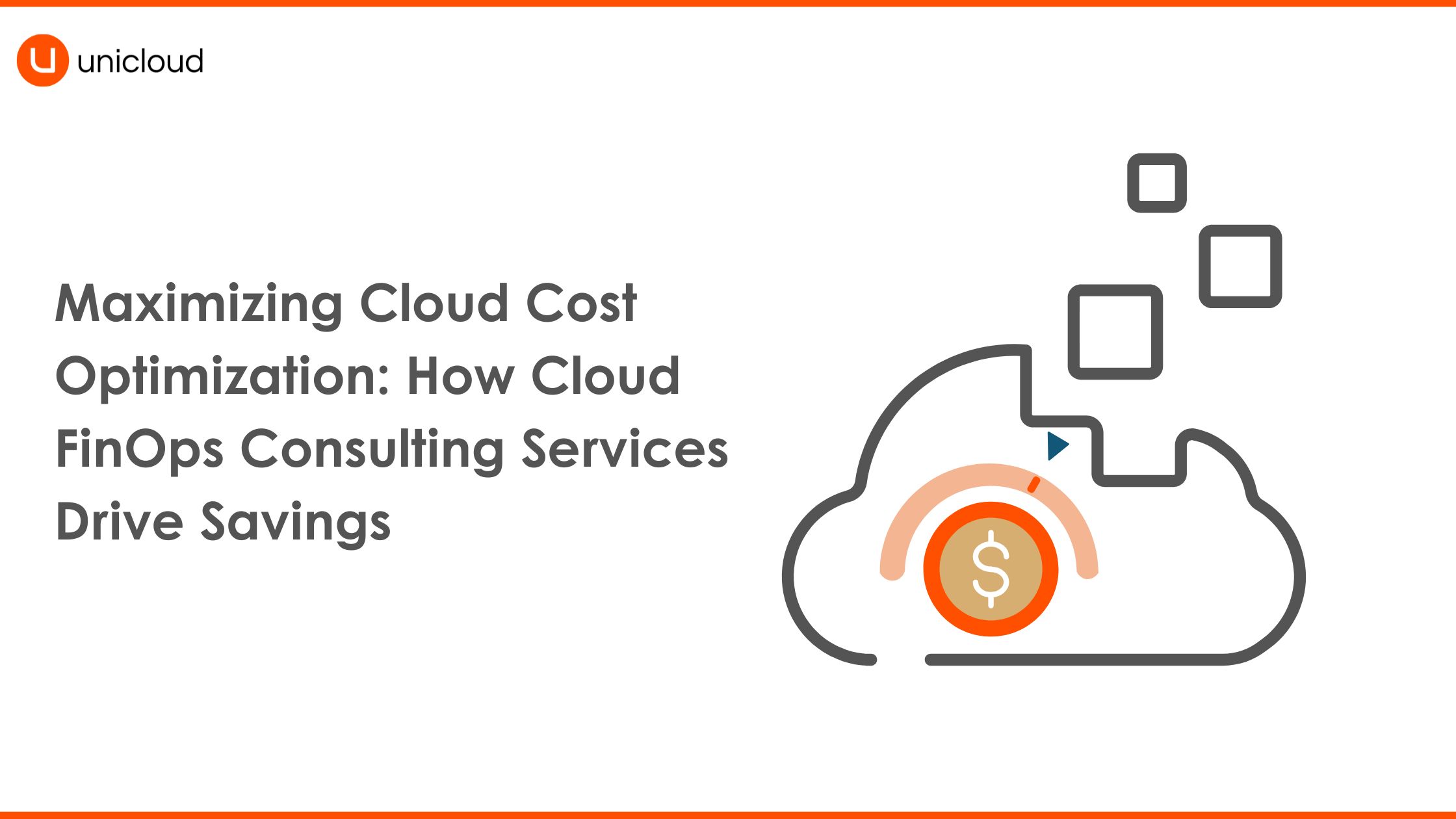 Maximizing Cloud Cost Optimization: How Cloud FinOps Services Drive Savings